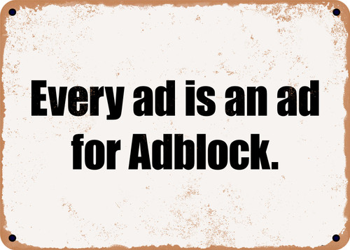 Every ad is an ad for Adblock. - Funny Metal Sign