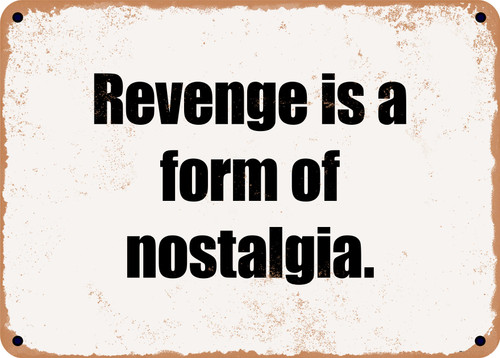 Revenge is a form of nostalgia. - Funny Metal Sign