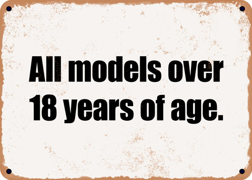 All models over 18 years of age. - Funny Metal Sign
