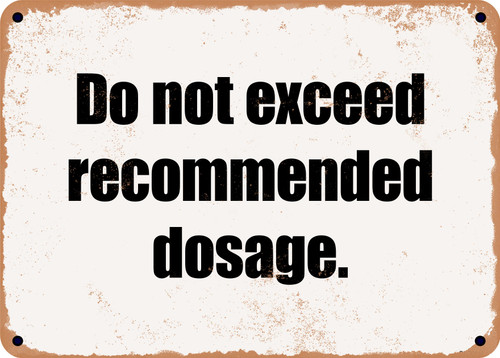 Do not exceed recommended dosage. - Funny Metal Sign