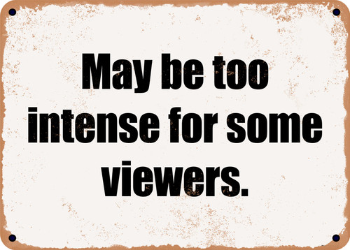 May be too intense for some viewers. - Funny Metal Sign