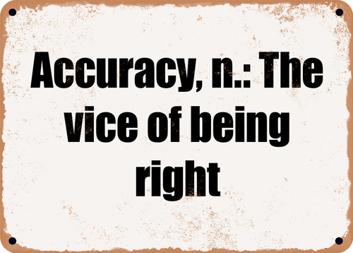 Accuracy, n.: The vice of being right - Funny Metal Sign