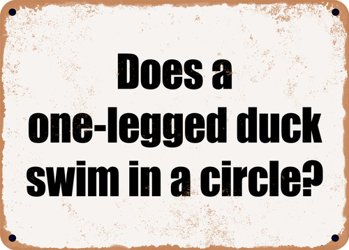 Does a one-legged duck swim in a circle? - Funny Metal Sign