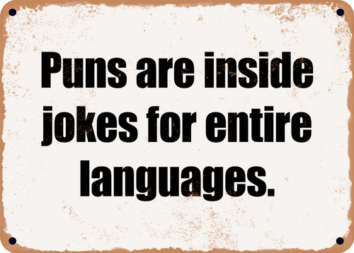 Puns are inside jokes for entire languages. - Funny Metal Sign