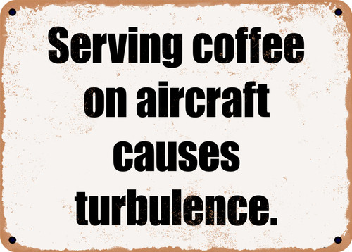 Serving coffee on aircraft causes turbulence. - Funny Metal Sign