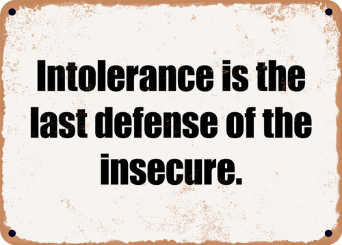 Intolerance is the last defense of the insecure. - Funny Metal Sign