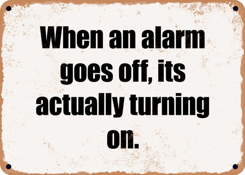 When an alarm goes off, its actually turning on. - Funny Metal Sign