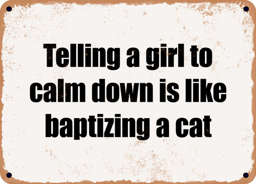 Telling a girl to calm down is like baptizing a cat - Funny Metal Sign