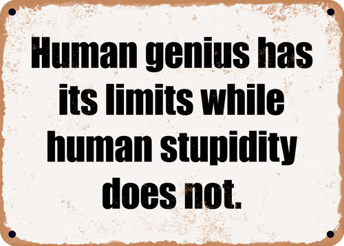 Human genius has its limits while human stupidity does not. - Funny ...