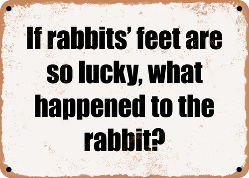 If rabbits' feet are so lucky, what happened to the rabbit? - Funny ...