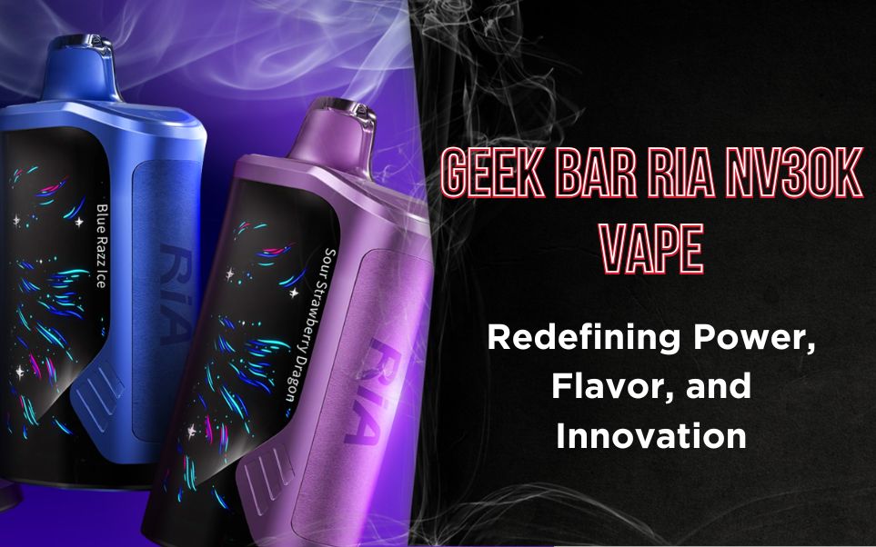 Geek Bar RIA NV30K Vape: Redefining Power, Flavor, and Innovation ...