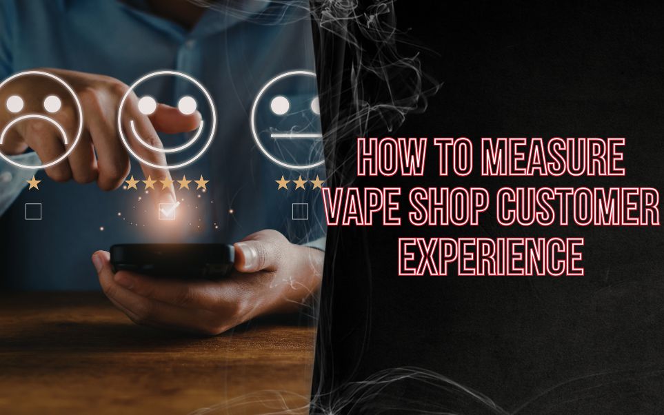 How to Measure Vape Shop Customer Experience in 2026 - VapeRanger