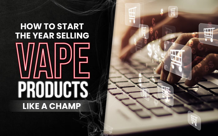 How To Start the Year Selling Vape Products Like a Champion - VapeRanger