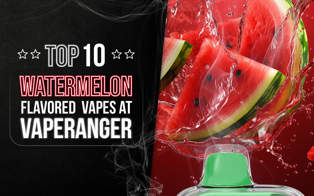 Top 10 Watermelon Flavored Vapes at Vaperanger - VapeRanger