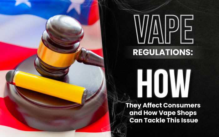 Vape Regulations: How They Affect Consumers and How Vape Shops Can ...