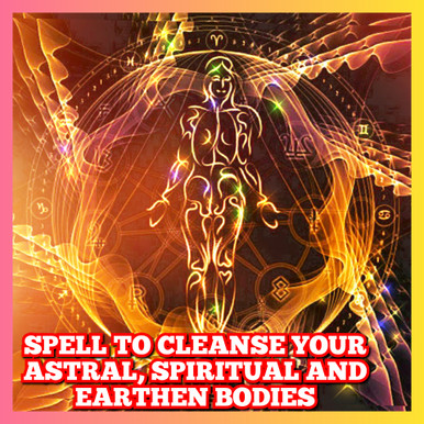 Spell to Cleanse your Astral, Spiritual and Earthen Bodies