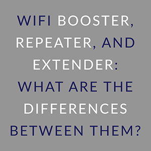 WiFi Booster, Repeater, and Extender: What Are the Differences Between ...