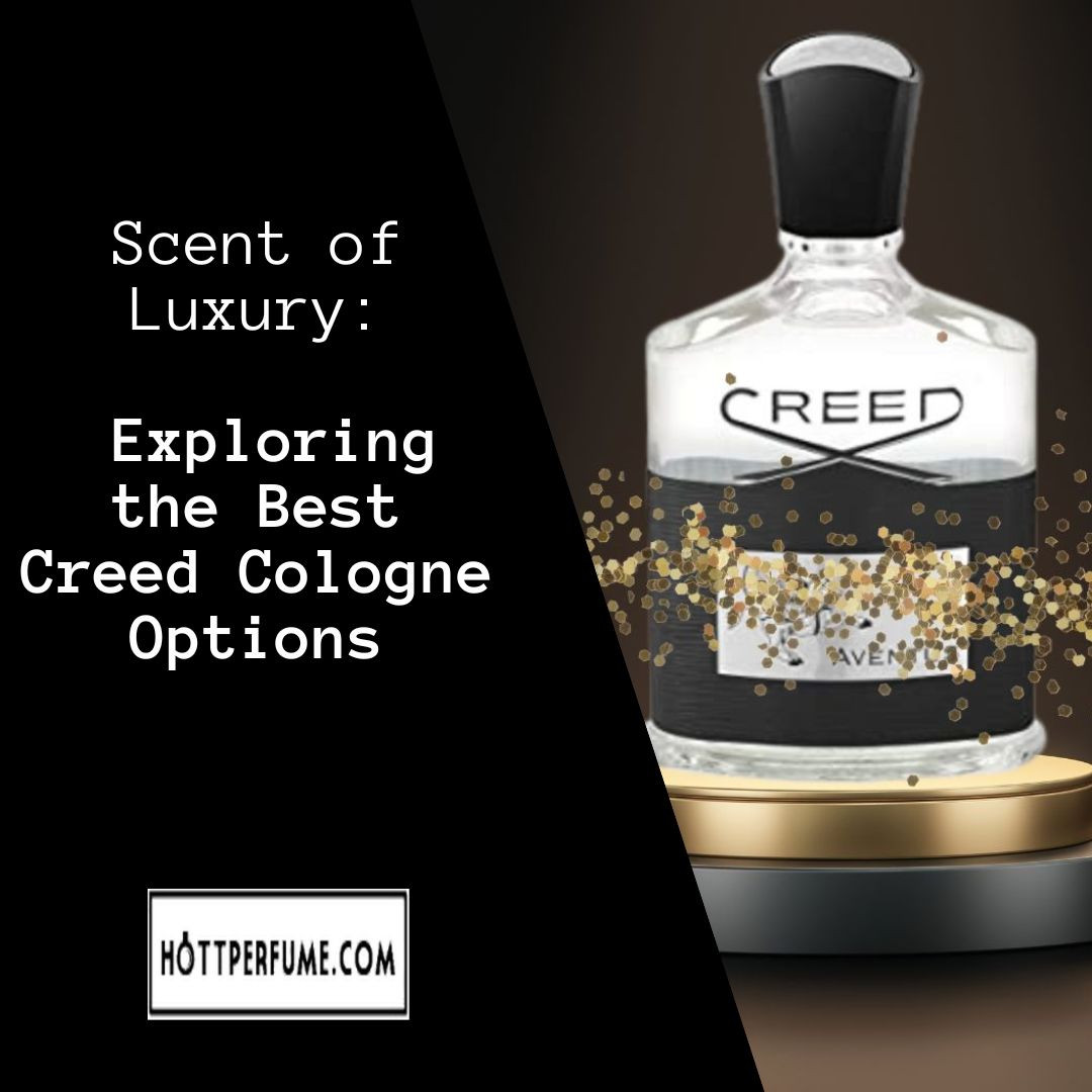 Scent of Luxury: Exploring the Best Creed Cologne Options - HottPerfume.com