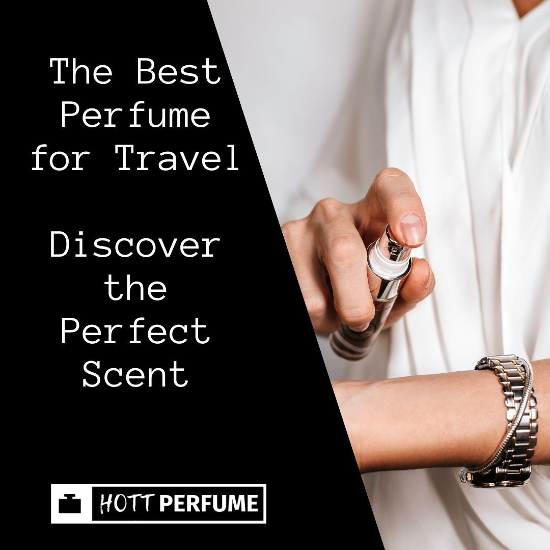 The Best Perfume for Travel: Discover the Perfect Scent - HottPerfume.com