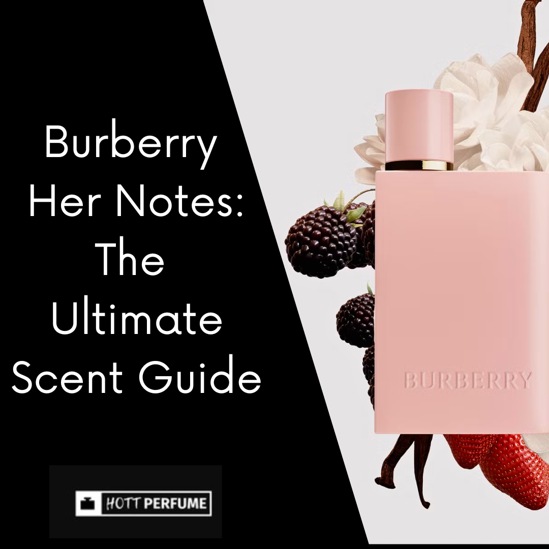 Burberry Her Notes: The Ultimate Scent Guide - HottPerfume.com
