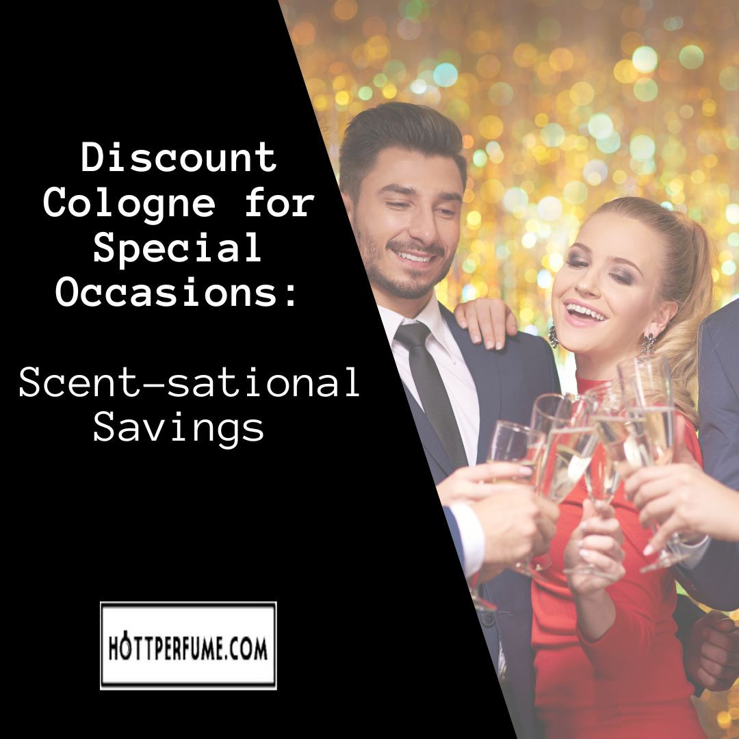 Discount Cologne for Special Occasions: Scent-sational Savings ...