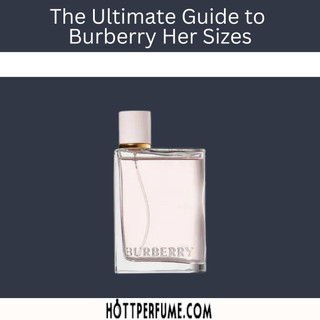 The Ultimate Guide to Burberry Her Sizes - HottPerfume.com