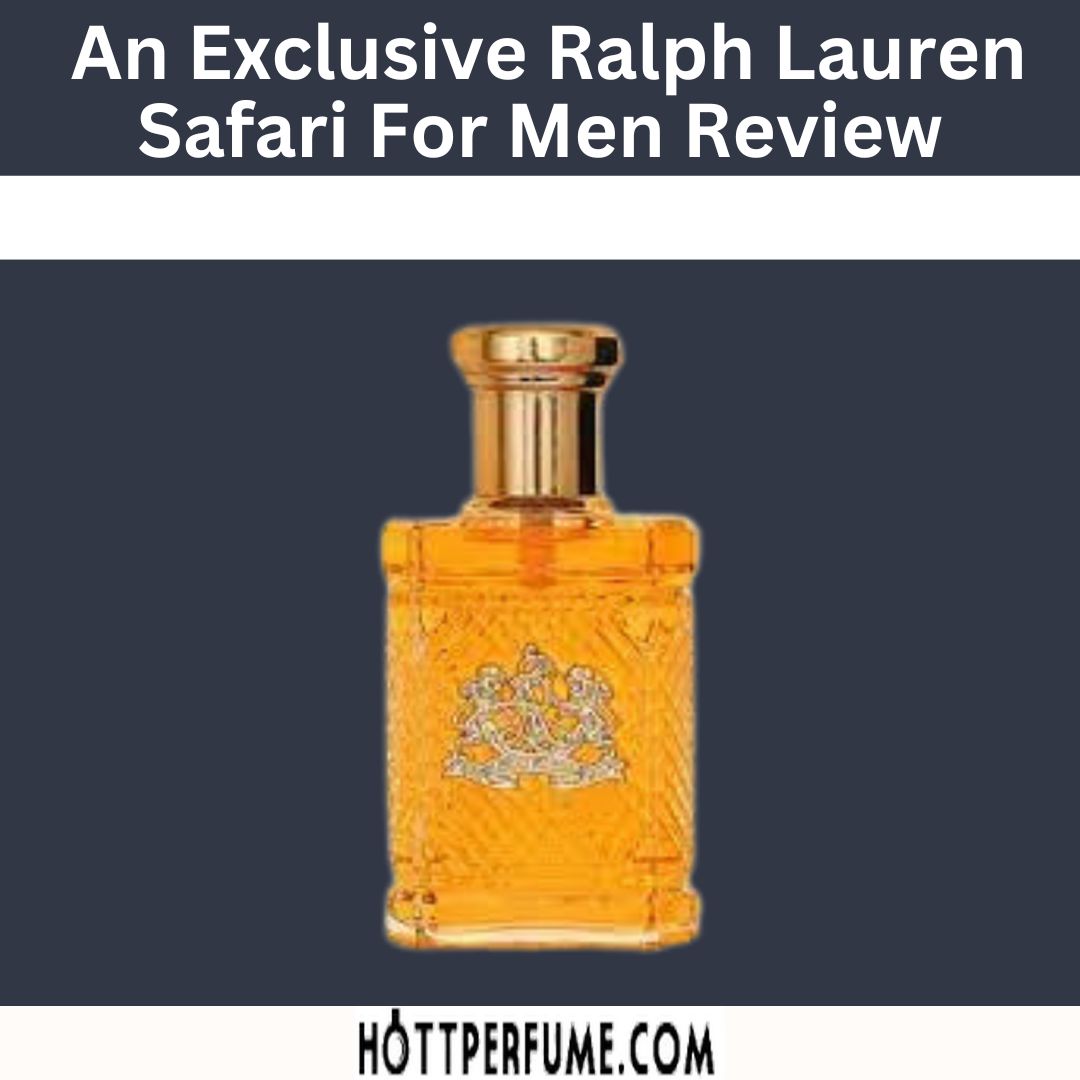 An Exclusive Ralph Lauren Safari For Men Review - HottPerfume.com