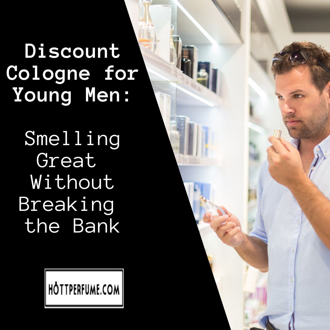Discount Cologne for Young Men: Smelling Great Without Breaking the ...