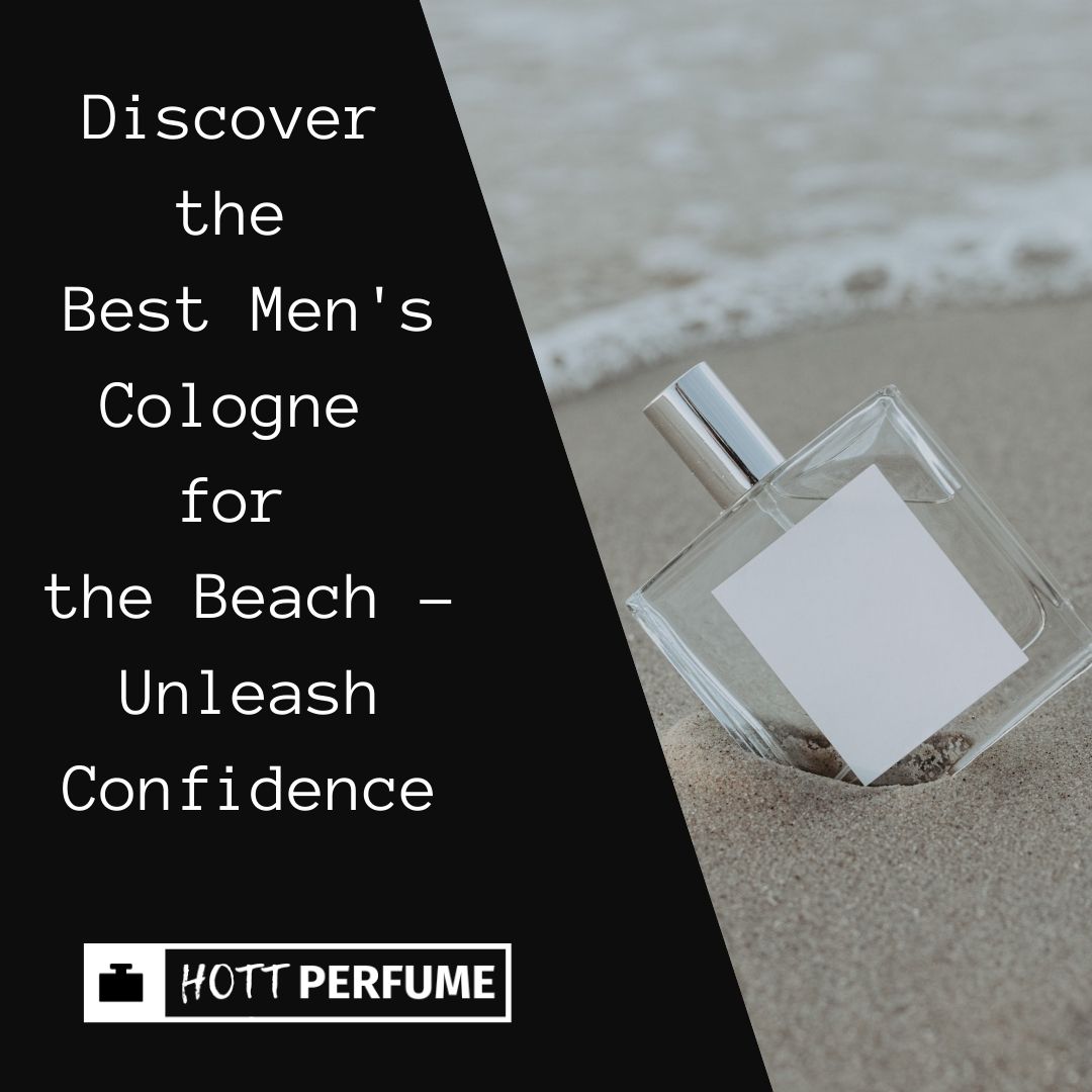 Discover the Best Men's Cologne for the Beach - Unleash Confidence ...