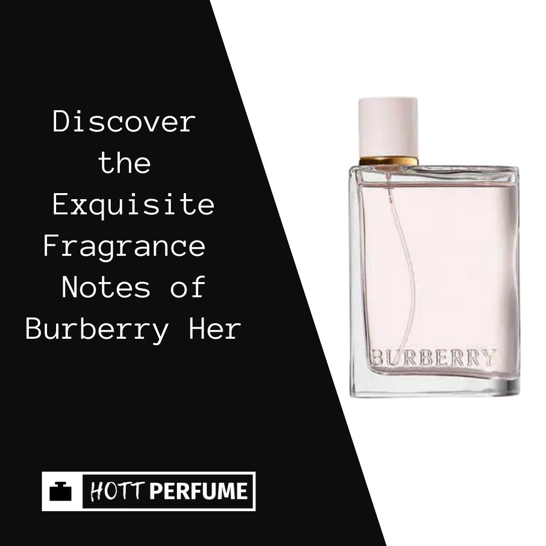 Discover the Exquisite Fragrance Notes of Burberry Her - HottPerfume.com
