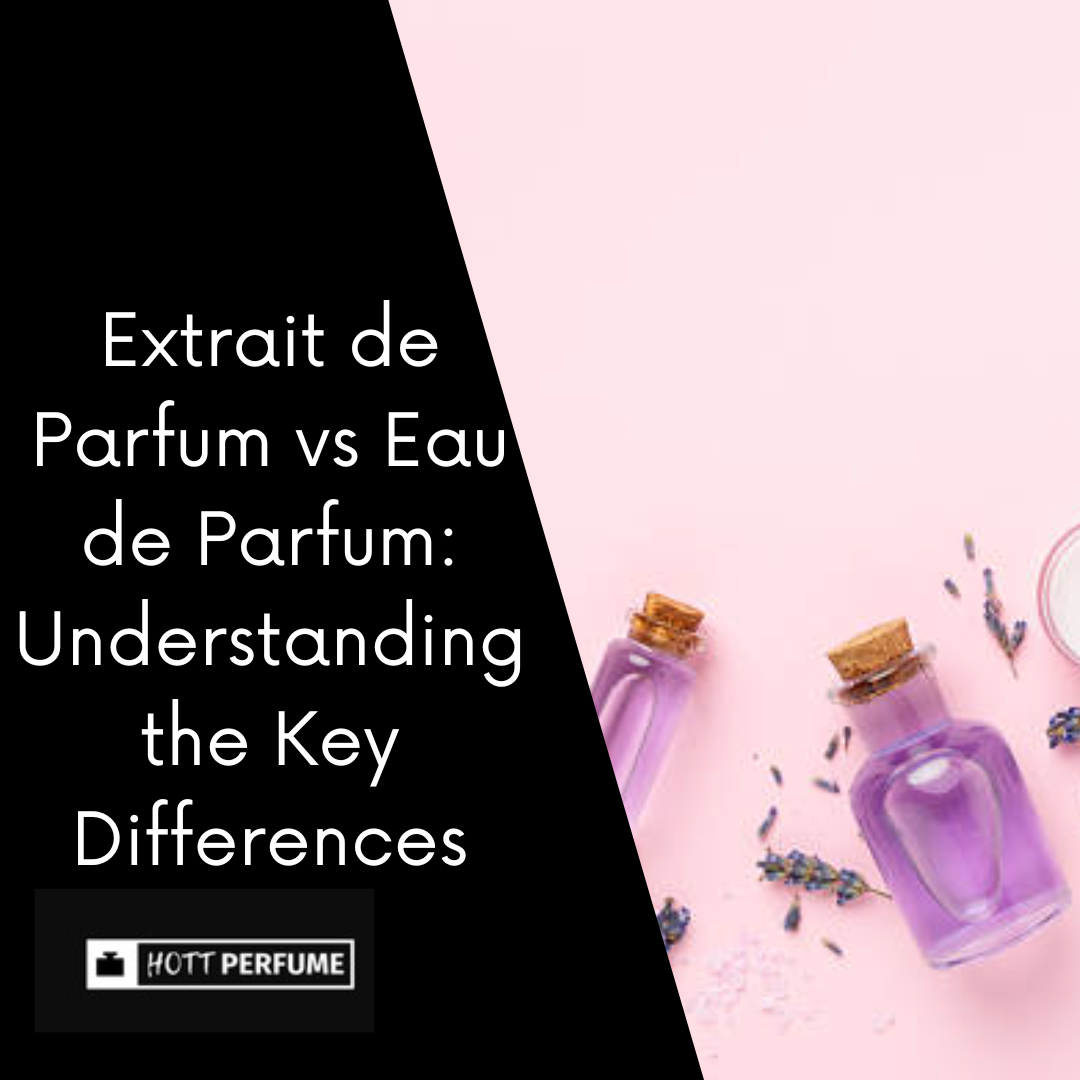 Extrait de Parfum vs Eau de Parfum: The Key Differences - HottPerfume.com