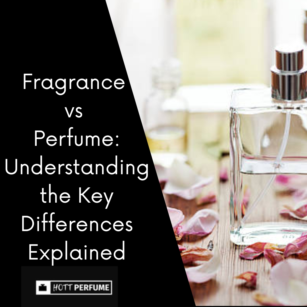 Fragrance vs Perfume: Understanding the Key Differences - HottPerfume.com