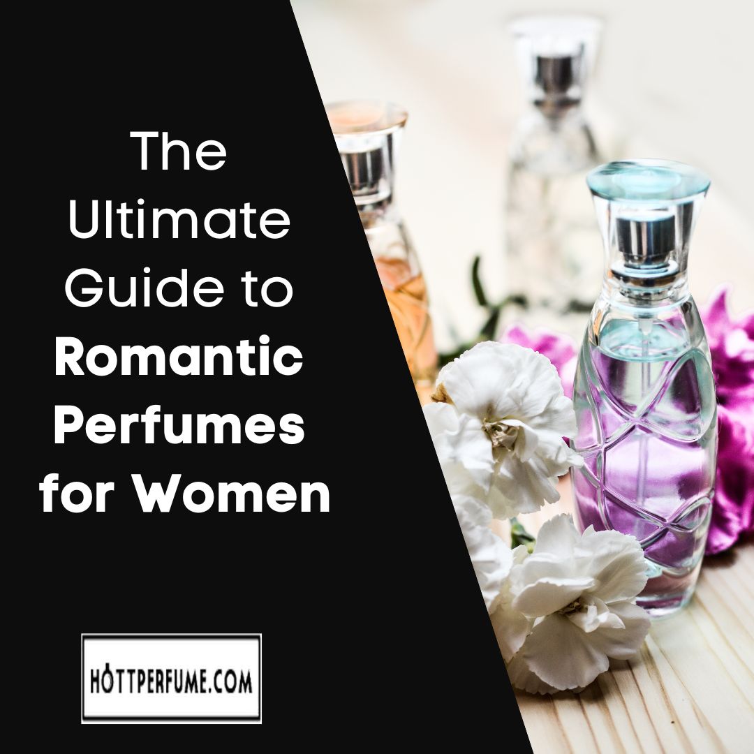 The Ultimate Guide to Romantic Perfumes for Women - HottPerfume.com