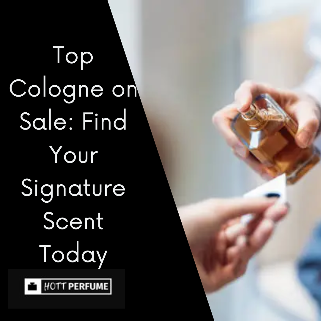 Top Cologne on Sale: Find Your Signature Scent - HottPerfume.com