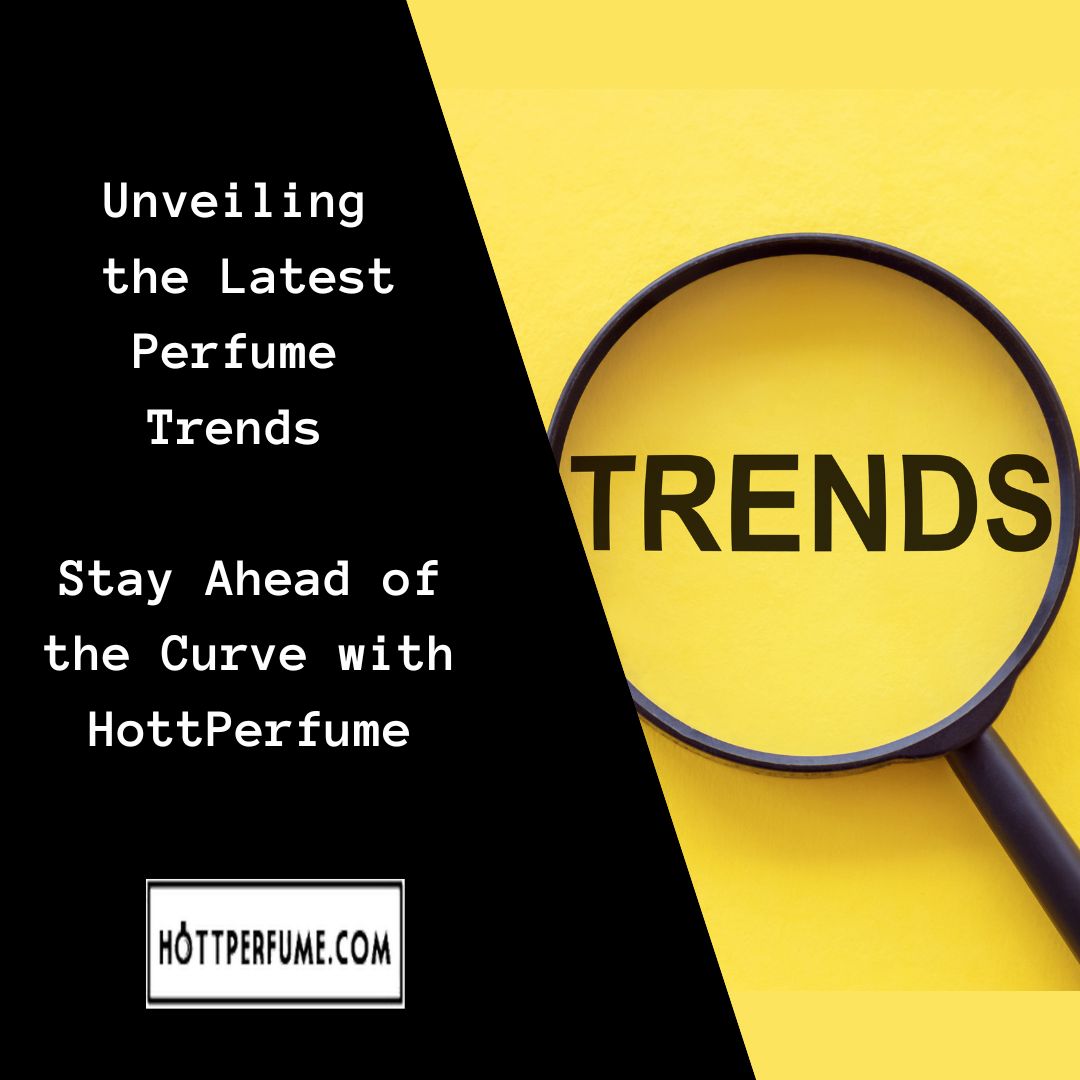 Unveiling the Latest Perfume Trends - Stay Ahead of the Curve with ...