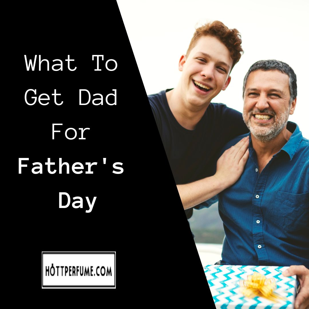What To Get Dad For Father's Day - HottPerfume.com
