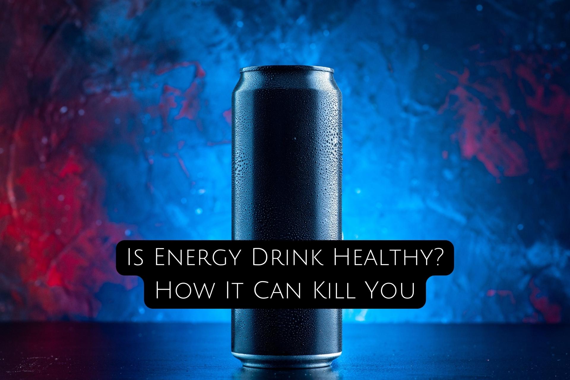 Is Energy Drink Healthy? How It Can Kill You - Kiwla