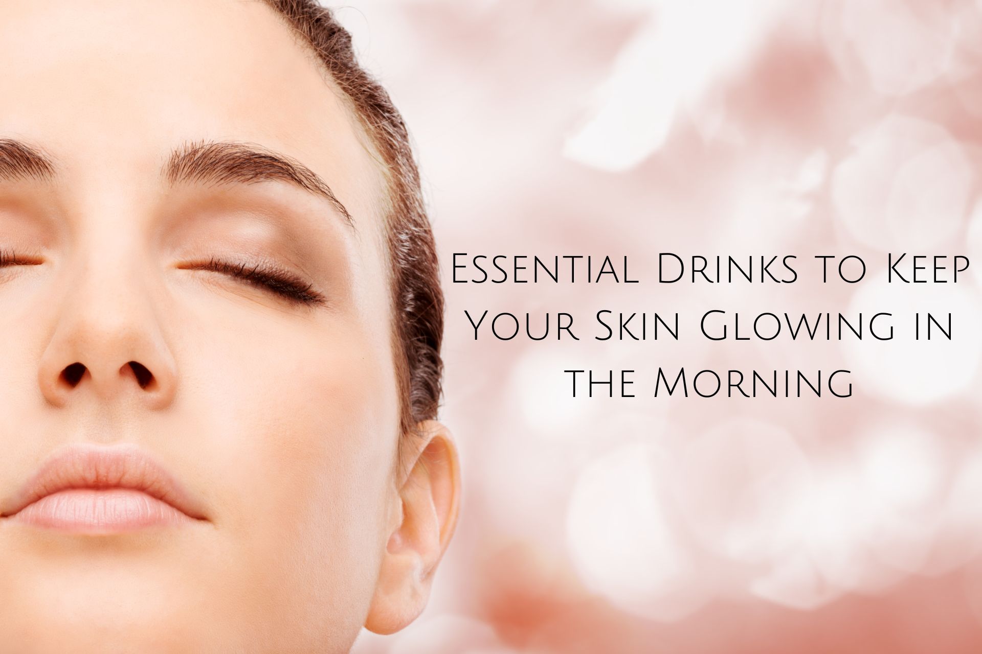 Essential Drinks to Keep Your Skin Glowing in the Morning - Kiwla