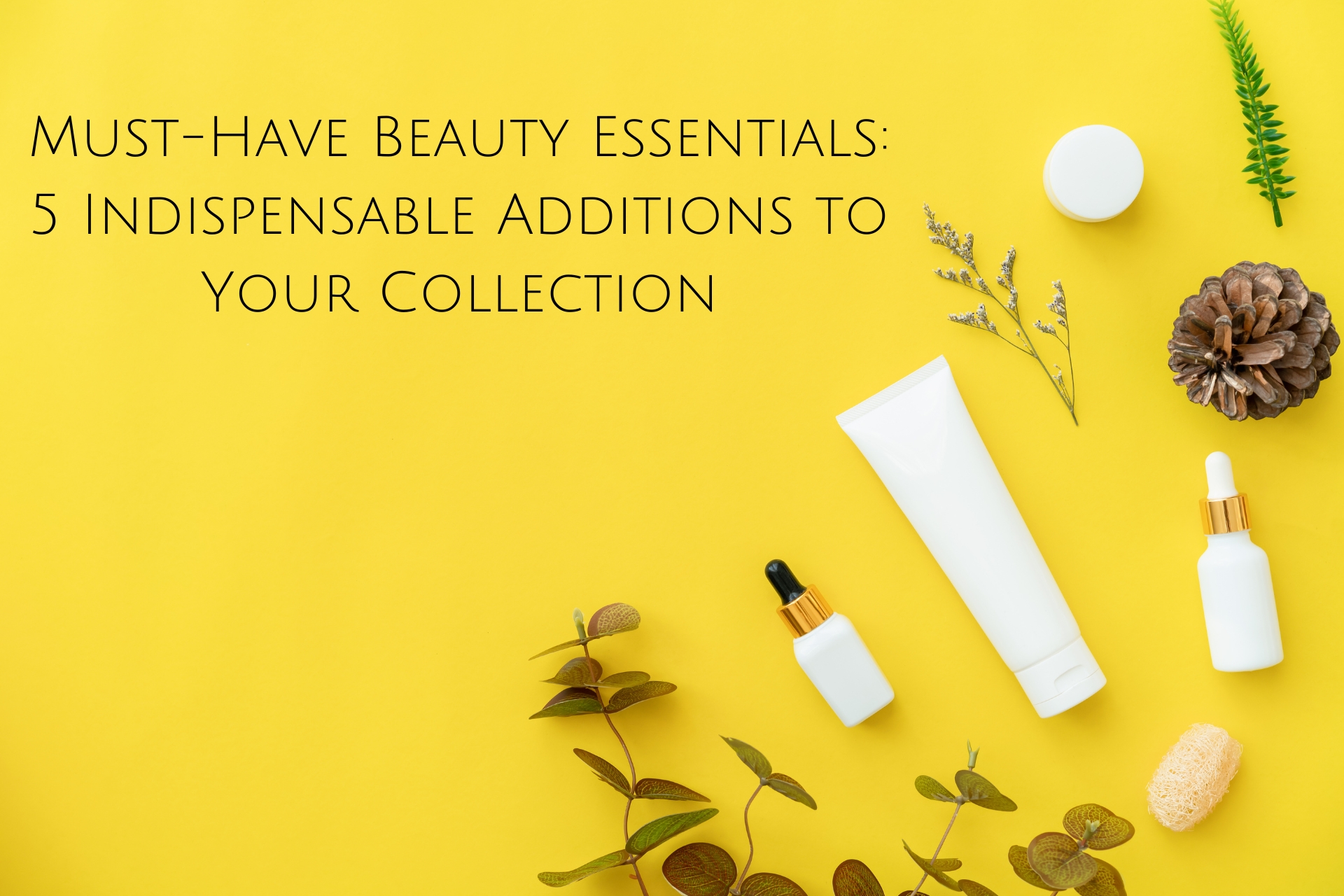 Must-Have Beauty Essentials: 5 Indispensable Additions to Your ...