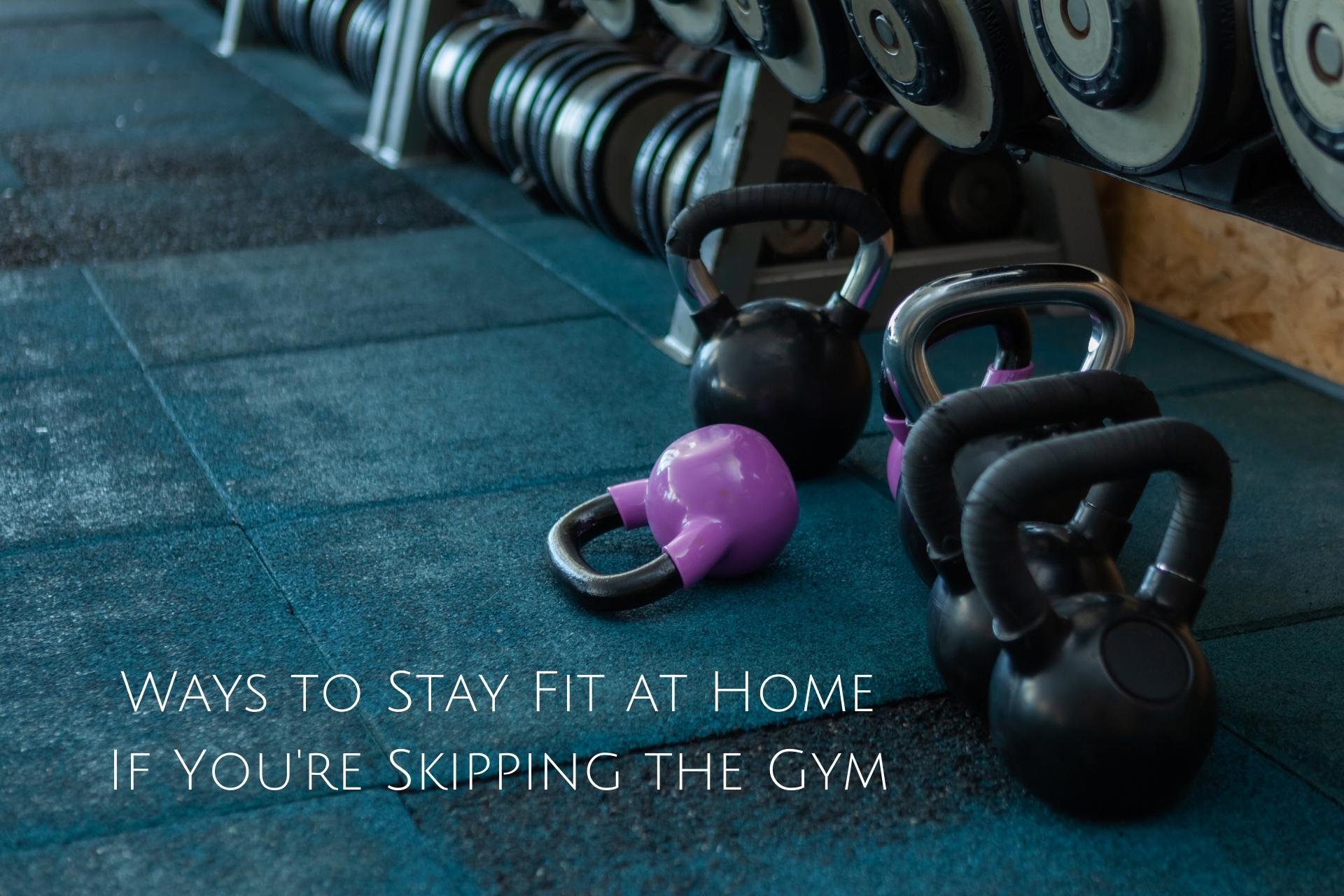 Ways to Stay Fit at Home If You're Skipping the Gym - Kiwla