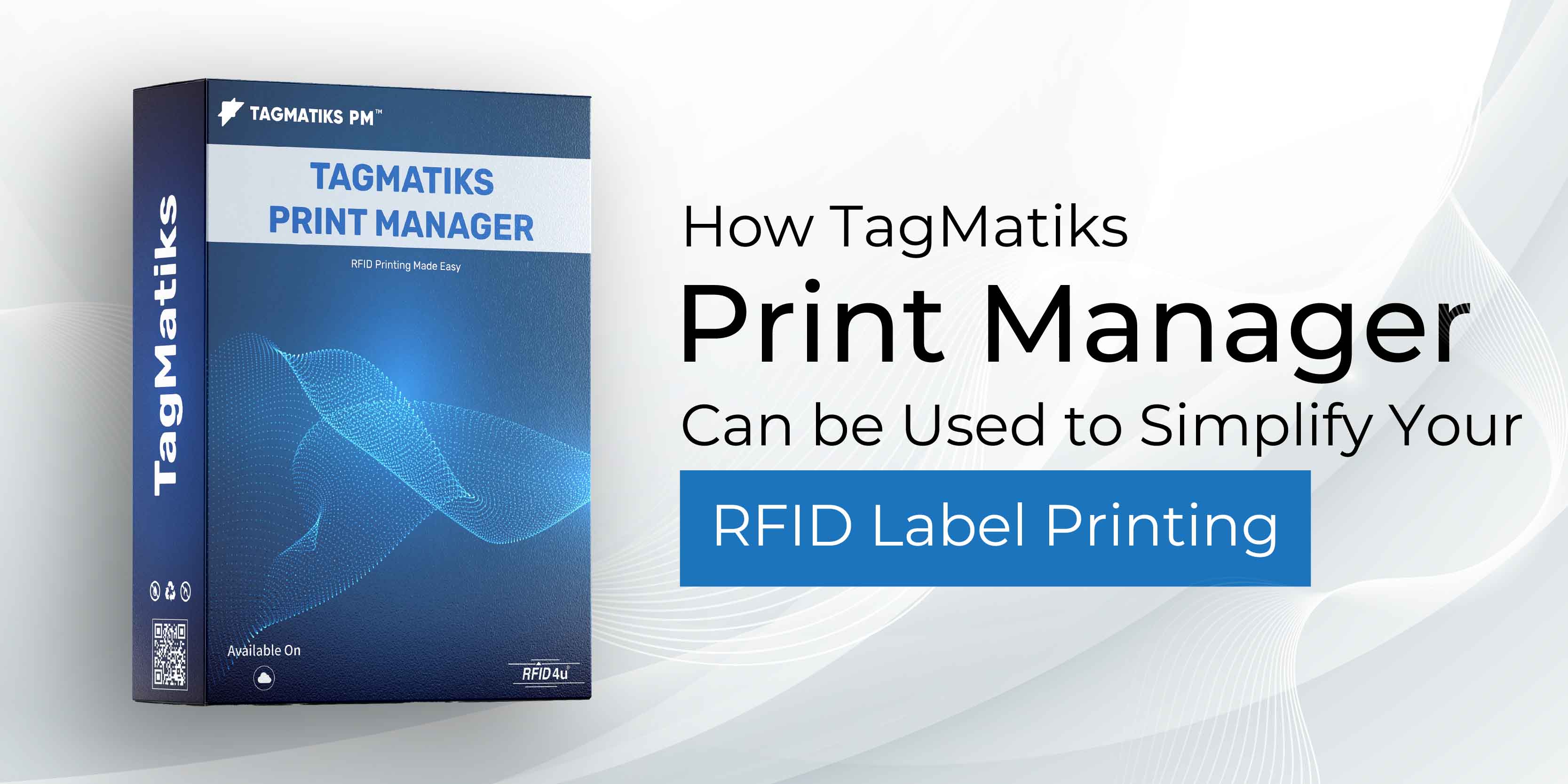 How TagMatiks Print Manager Can be Used to Simplify Your RFID Label Printing - RFID4USTORE