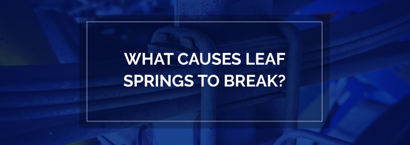What Causes Leaf Springs to Break? - General Spring