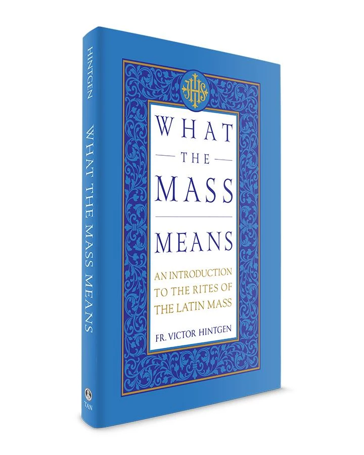 What the Mass Means: An Introduction to the Rites of the Latin Mass