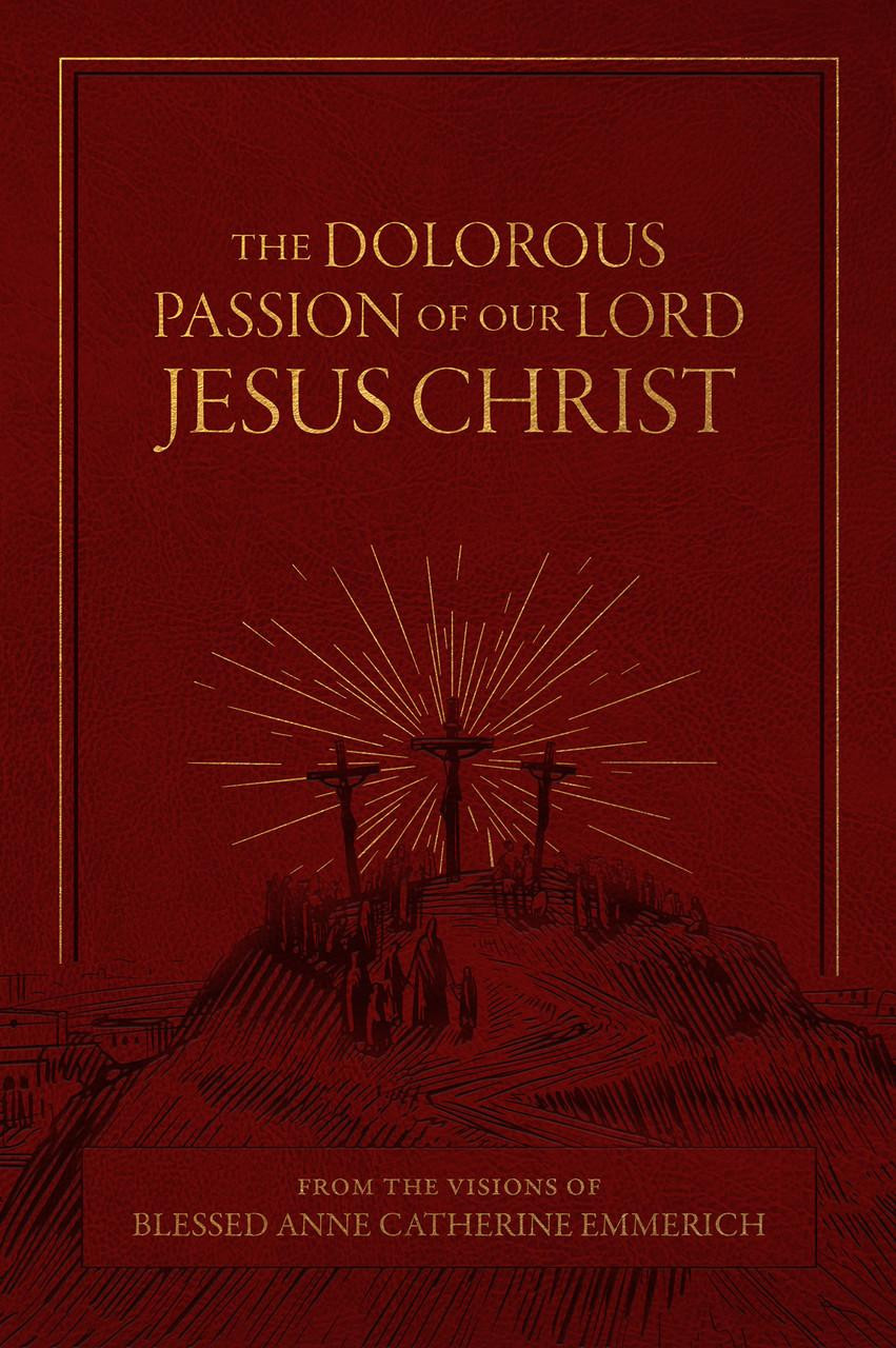The Dolorous Passion of Our Lord Jesus Christ: From the Visions of ...