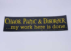 Chaos, Panic & Disorder. My Work Here Is Done bumper sticker