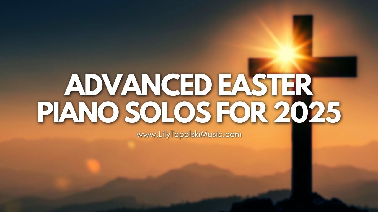 Advanced Easter Piano Solo Hymns for 2025 - Lily Topolski Music