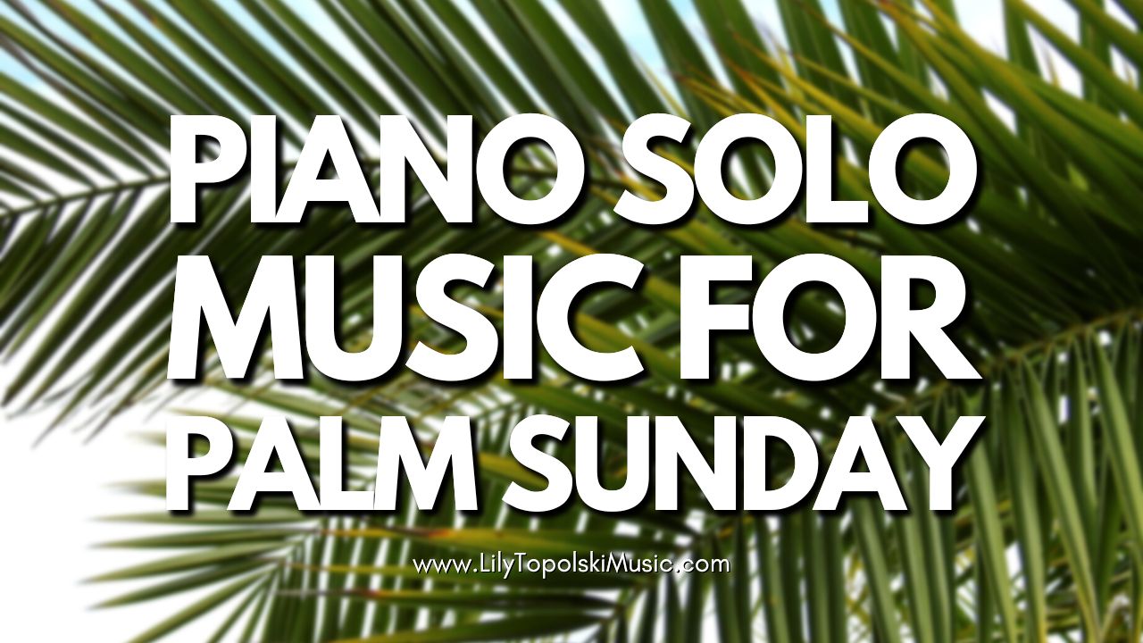 Piano Solo Sheet Music for Palm Sunday - Lily Topolski Music