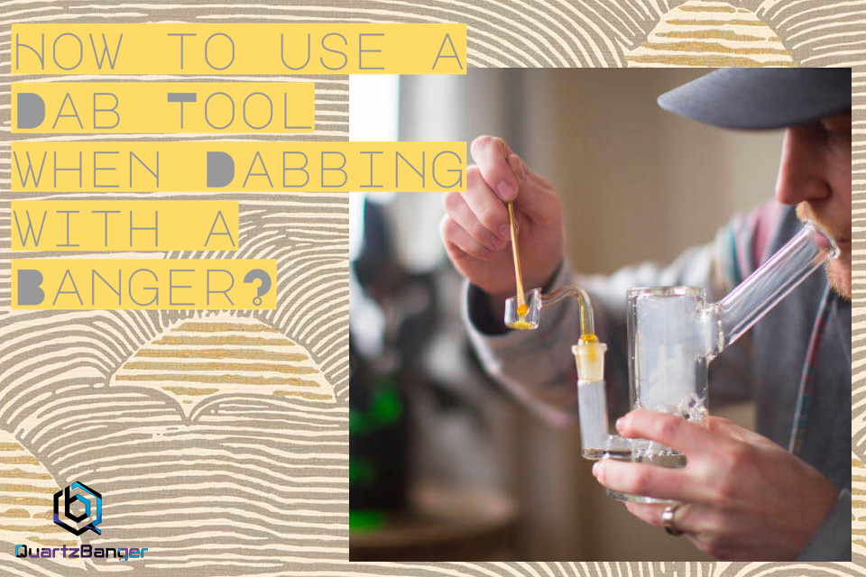 How to use a dab tool when dabbing with a banger? - Quartz Banger