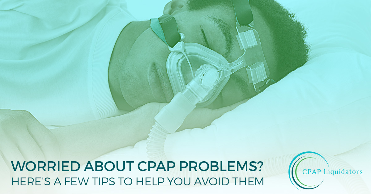 Worried About CPAP Problems? Here’s A Few Tips To Help You Avoid Them ...