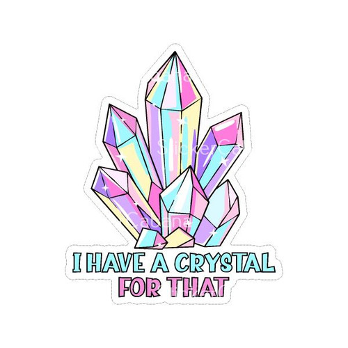 I Have A Crystal For That | Sticker Cabana | Vinyl Stickers - The ...